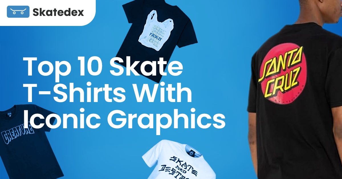 Top 10 Skate T-Shirts With Iconic Graphics - Skatedex